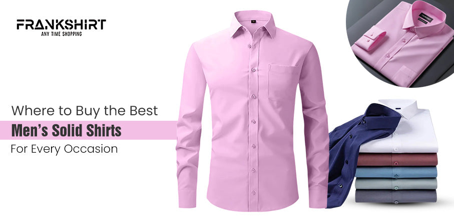 Where to Buy the Best Men’s Solid Shirts for Every Occasion – Frankshirt